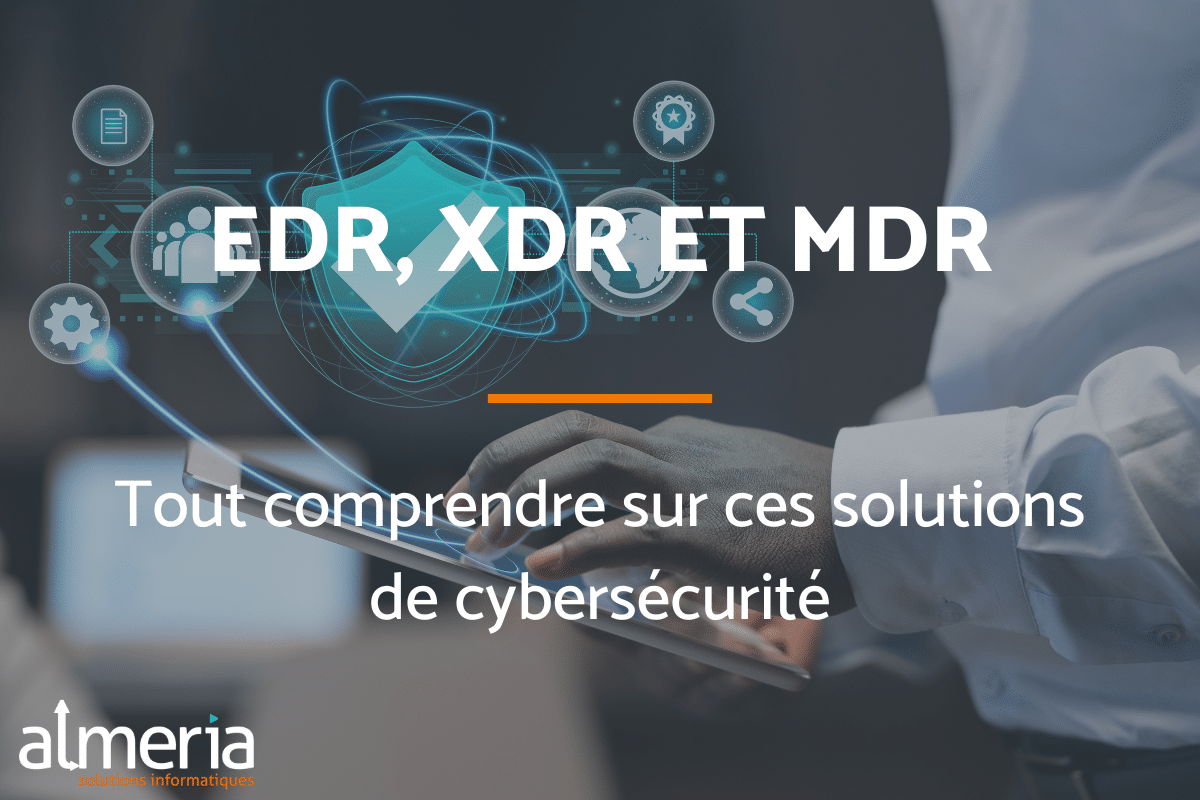 EDR XDR et MDR : décryptage de ces solutions de sécurité